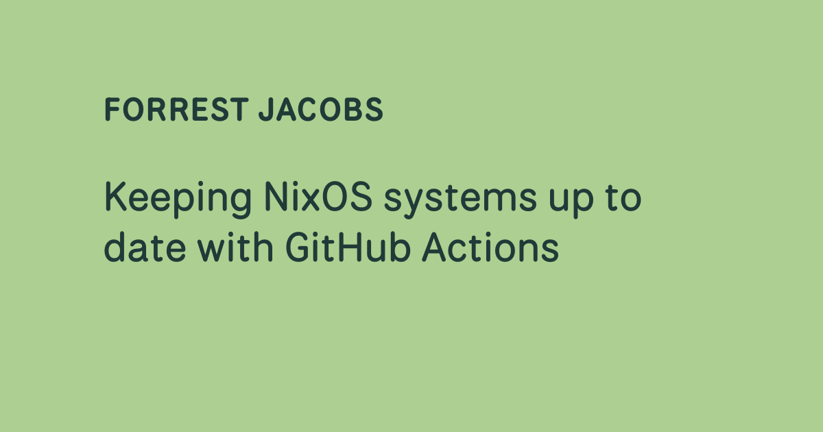 Keeping NixOS systems up to date with GitHub Actions – Forrest Jacobs