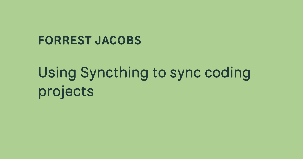 Using Syncthing to sync coding projects – Forrest Jacobs